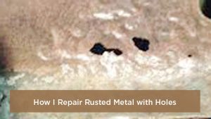How I Repair Rusted Metal With Holes